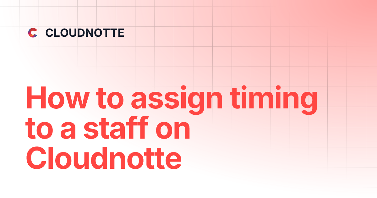 How to assign timing to a staff on Cloudnotte | CLOUDNOTTE