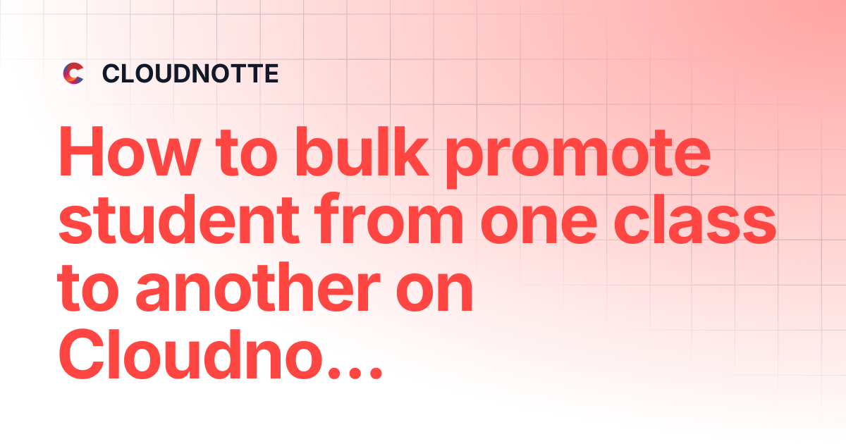 How to bulk promote student from one class to another on Cloudnotte ...