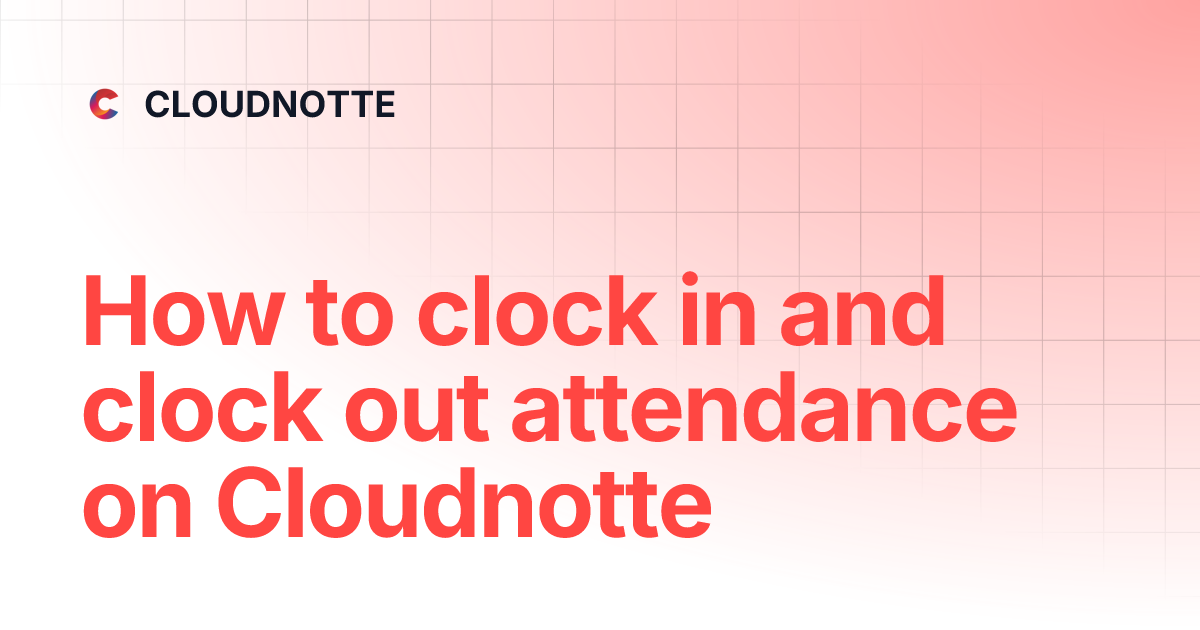 How to clock in and clock out attendance on Cloudnotte | CLOUDNOTTE