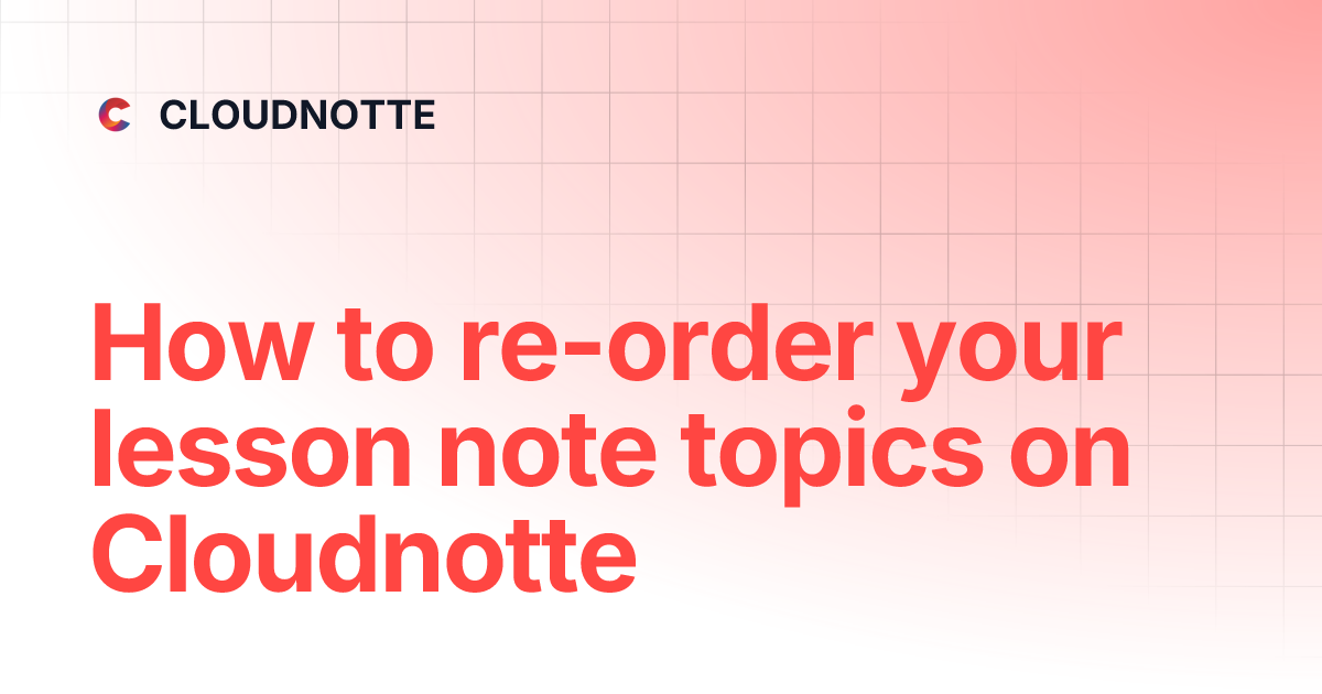 How to re-order your lesson note topics on Cloudnotte | CLOUDNOTTE