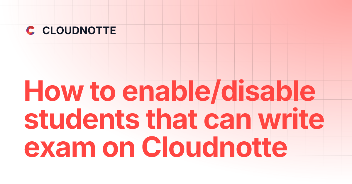 How to enable/disable students that can write exam on Cloudnotte | CLOUDNOTTE
