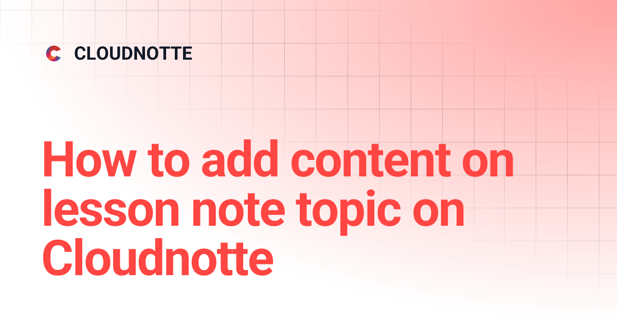 How to add content on lesson note topic on Cloudnotte | CLOUDNOTTE